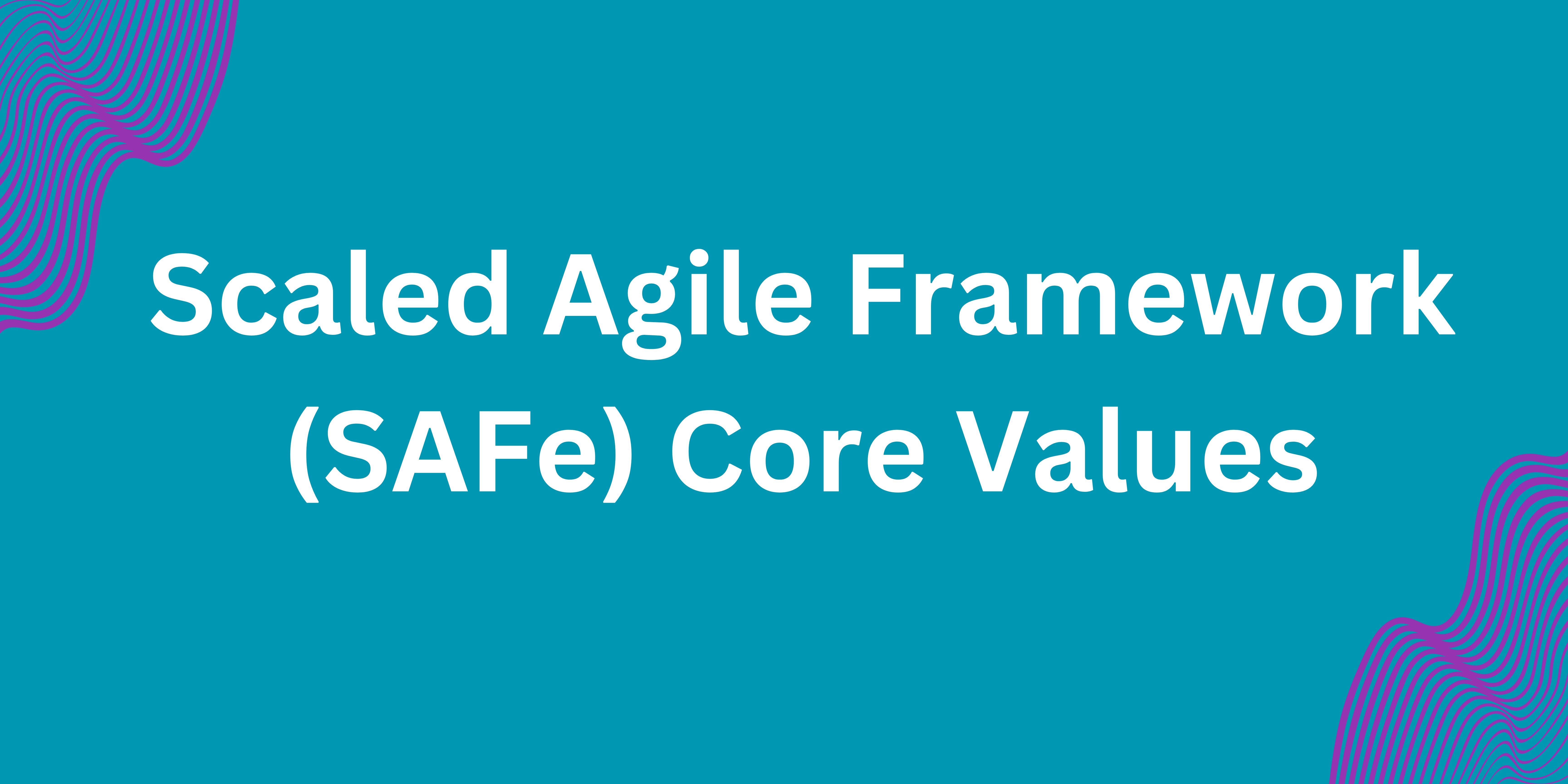 Scaled Agile Framework (SAFe) Core Values: Principles for Successful ...