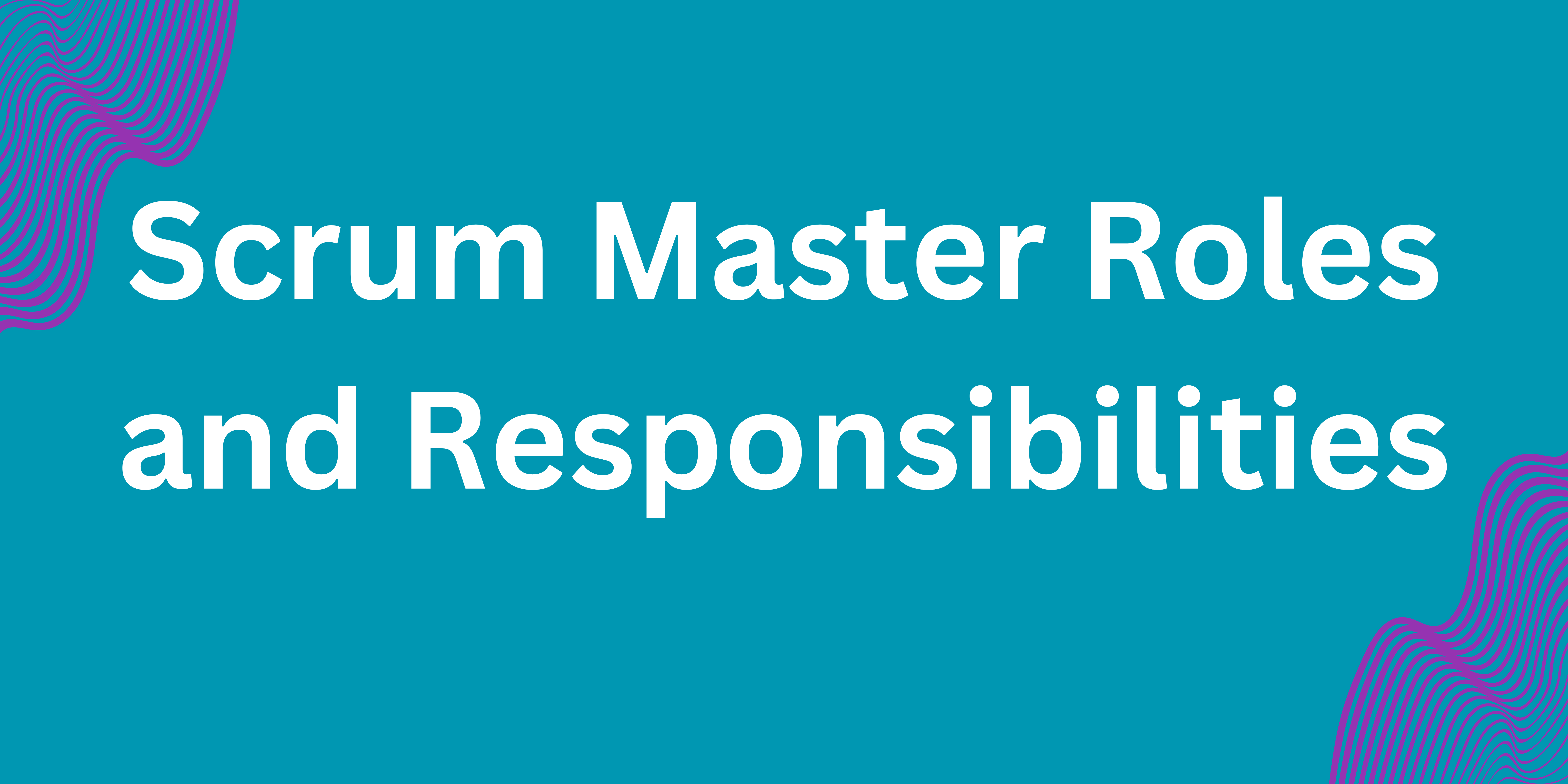 Scrum Master Roles and Responsibilities: Key Duties for Effective Agile ...